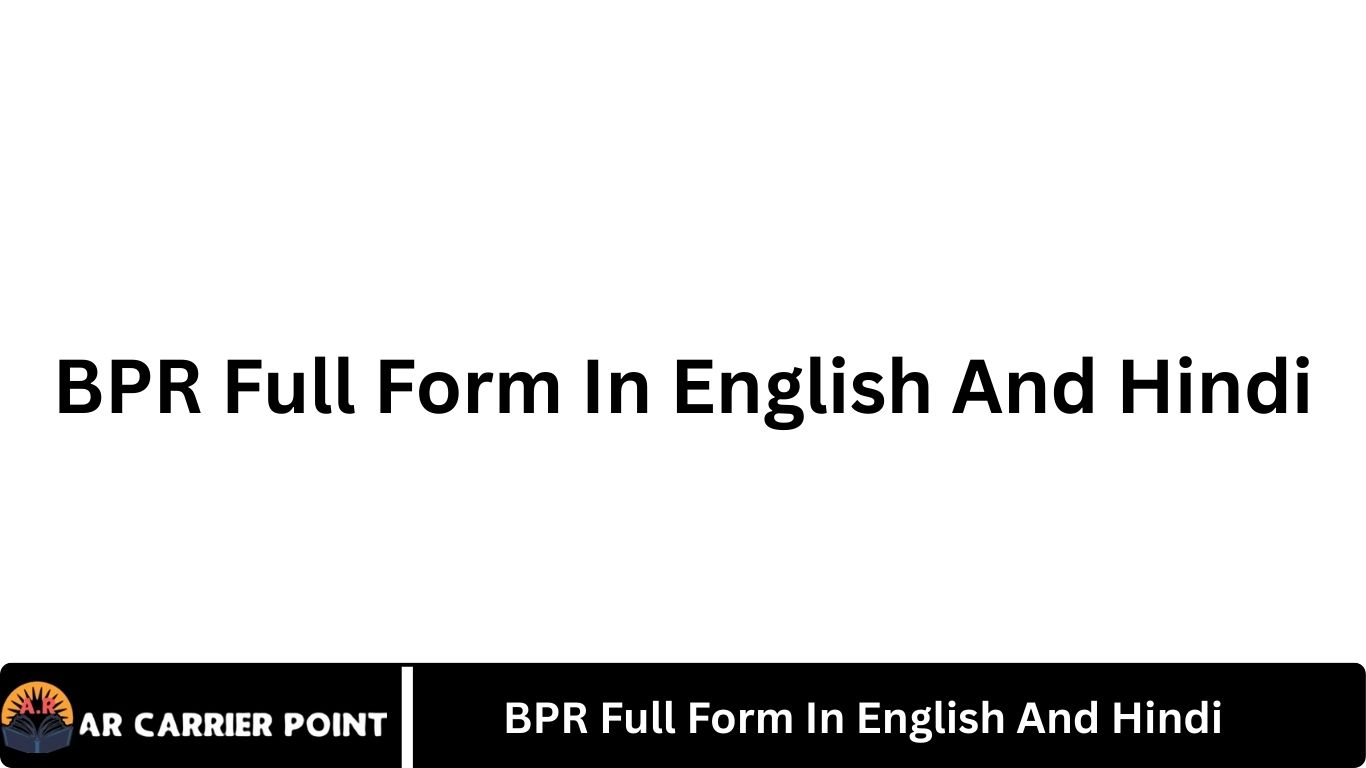 BPR Full Form In English And Hindi - Ar Carrier Point