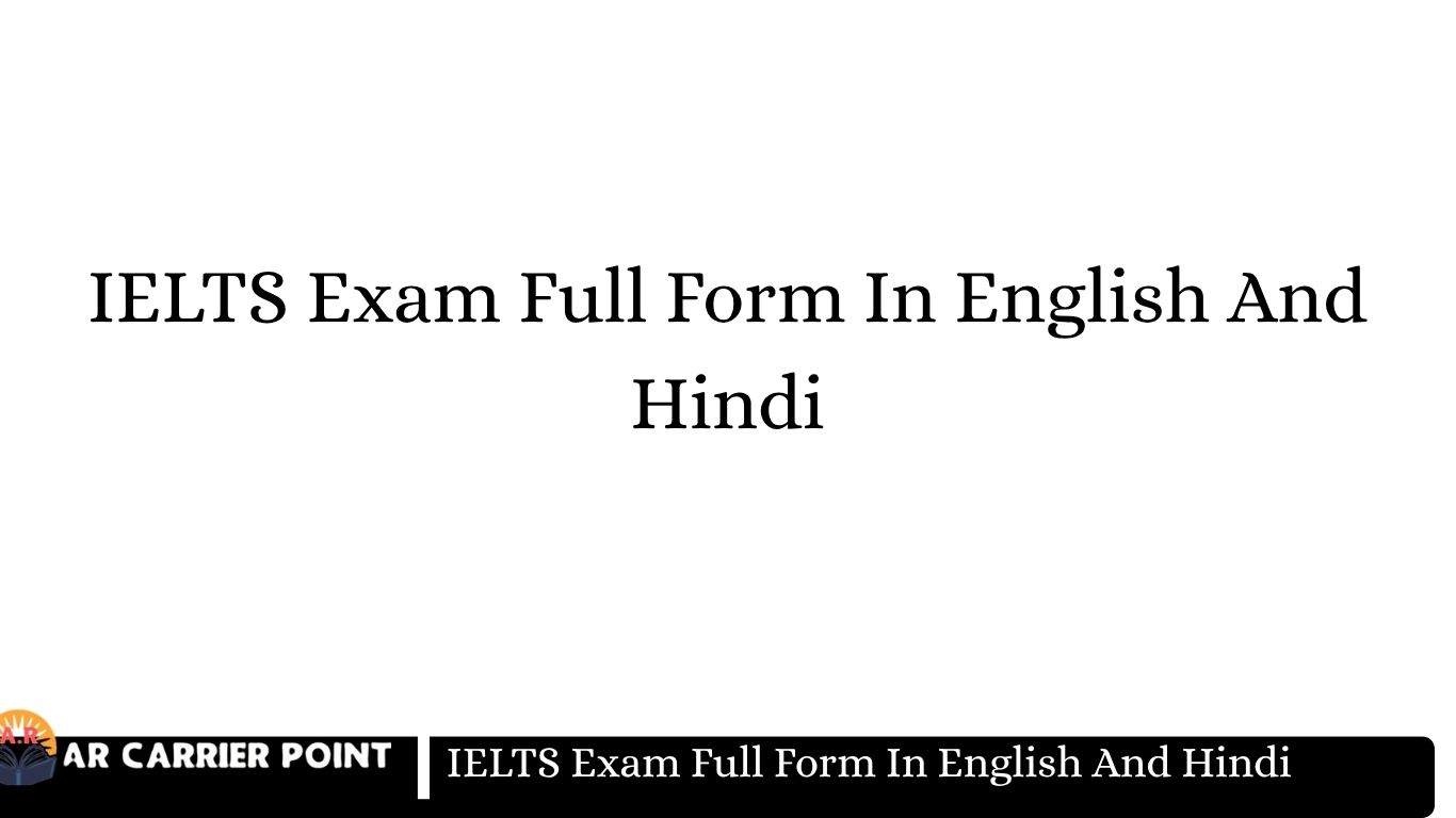 IELTS Exam Full Form In English And Hindi - Ar Carrier Point