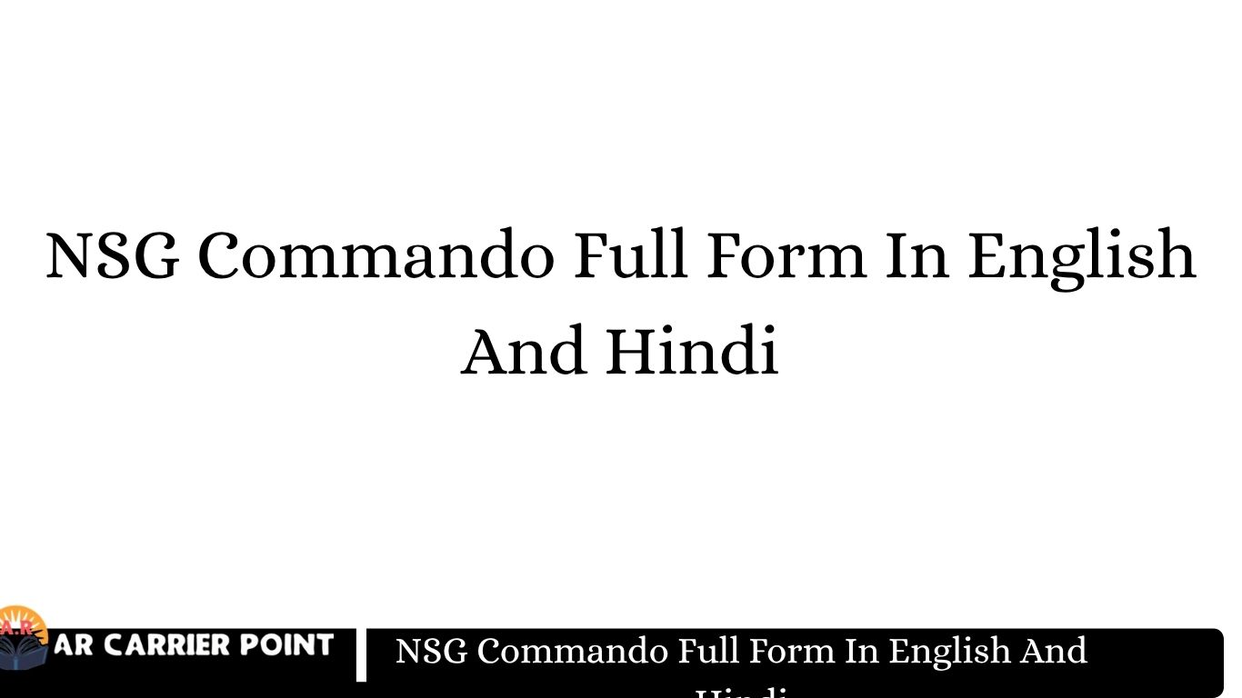 NSG Commando Full Form In English And Hindi - Ar Carrier Point
