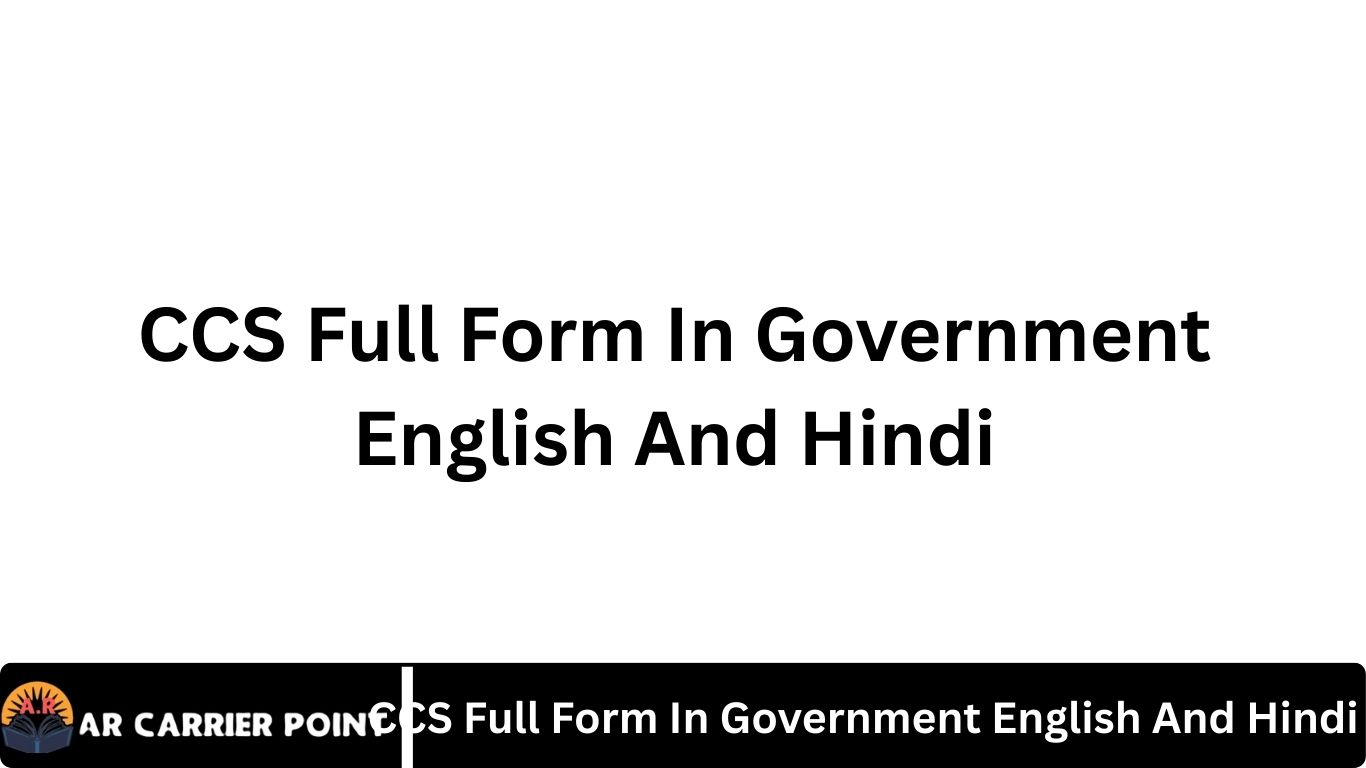 CCS Full Form In Government English And Hindi - Ar Carrier Point