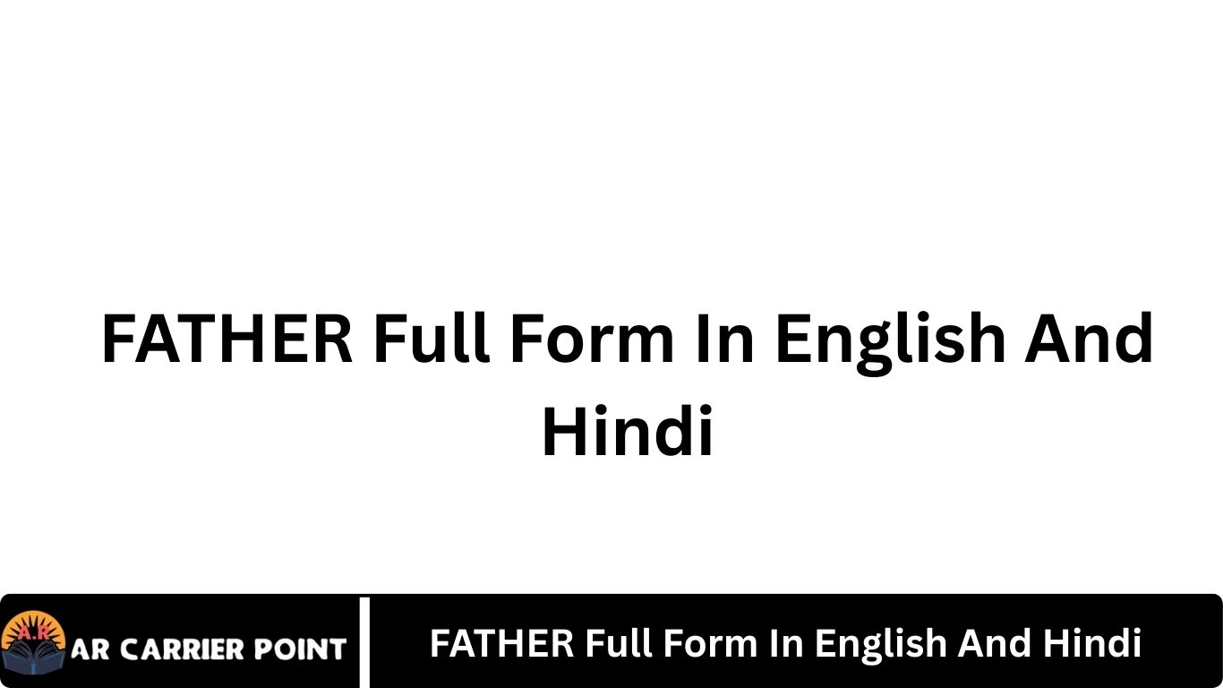 FATHER Full Form In English And Hindi - Ar Carrier Point